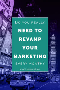 Do you really need to revamp your marketing every month?